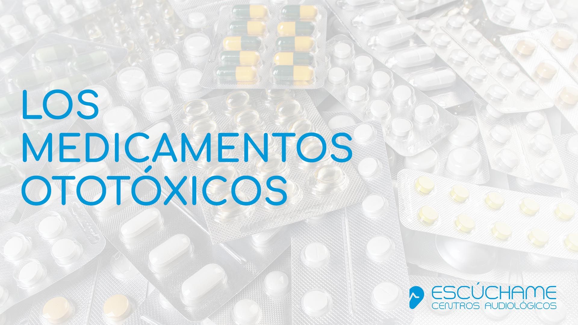 LOS MEDICAMENTOS OTOTÓXICOS | Escúchame Centros Audiológicos